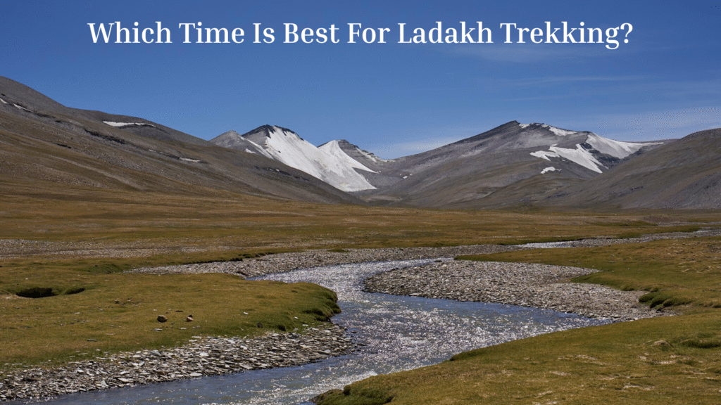 Best Time to Trek in Ladakh – Month-Wise Guide & Tips